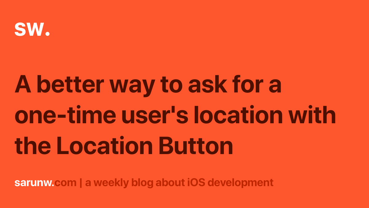 A Better Way To Ask For A One Time Users Location With The Location Button Sarunw